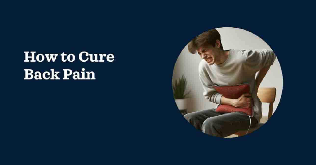 How To Cure Back Pain: 14+ Proven Relief Strategies